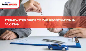 Step-by-Step Guide to Car Registration in Pakistan - Blog - Famewheels